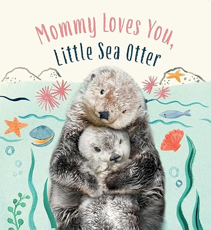 Mommy Loves You, Little Sea Otter: A Board Book (Baby Animal Tales ...