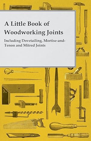 A Little Book of Woodworking Joints Including Dovetailing ...