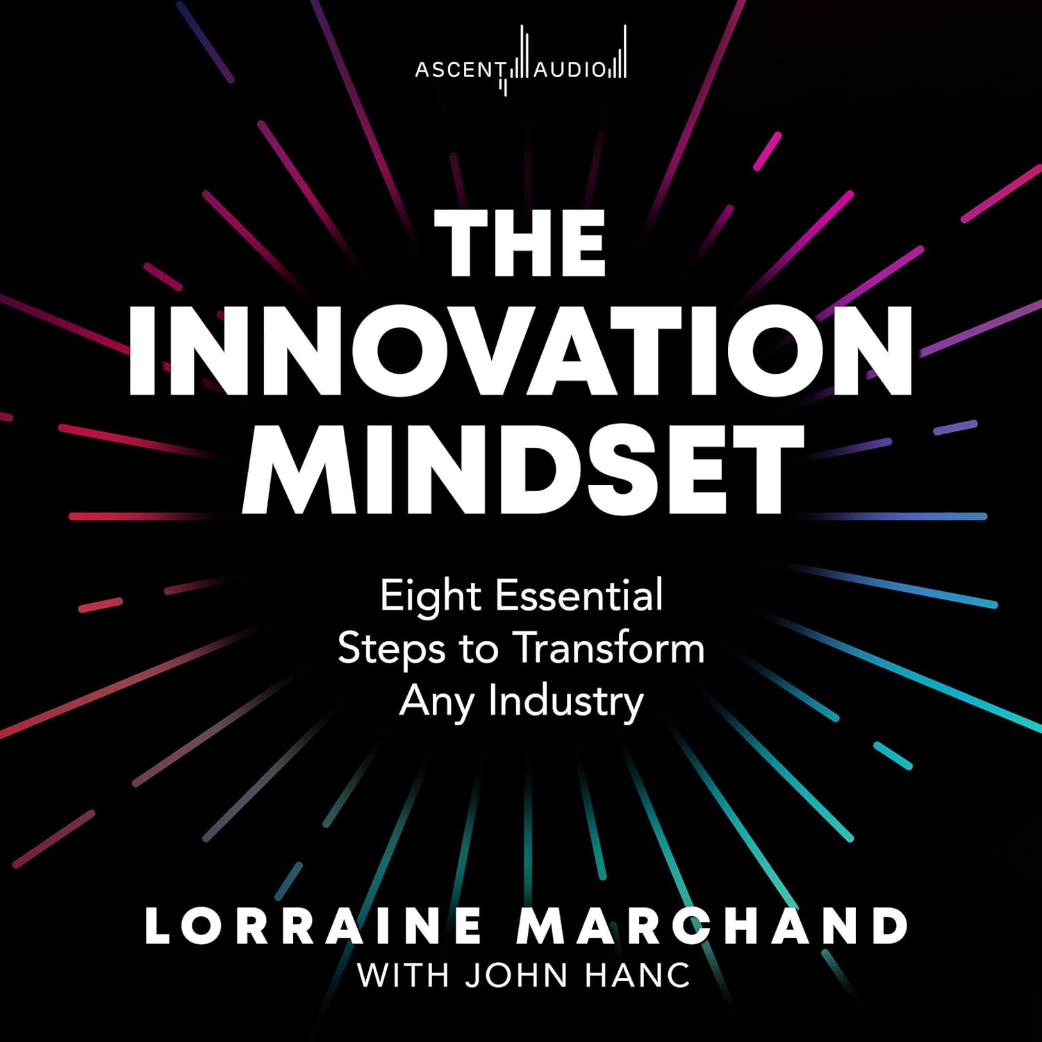 The Innovation Mindset: Eight Essential Steps to Transform Any Industry : Marchand, Lorraine ...