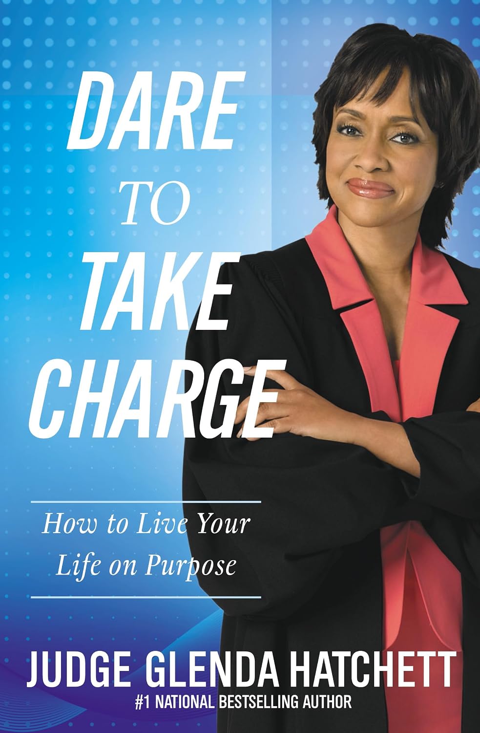 Dare to Take Charge: How to Live Your Life on Purpose: Hatchett, Judge ...