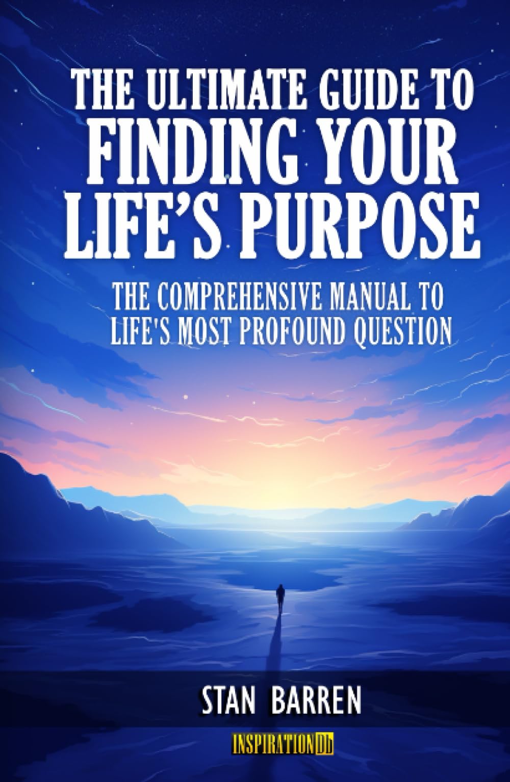 The Ultimate Guide to Finding Your Life's Purpose: The Comprehensive ...