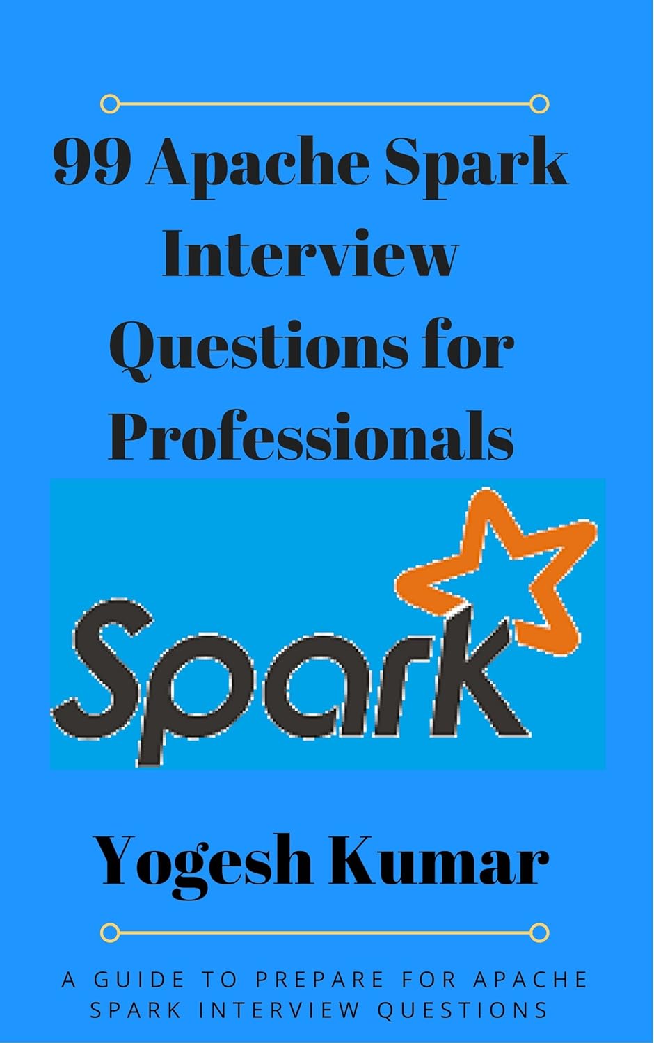 99 Apache Spark Interview Questions For Professionals A GUIDE TO 99-apache-spark-interview-questions-for-professionals-a-guide-to