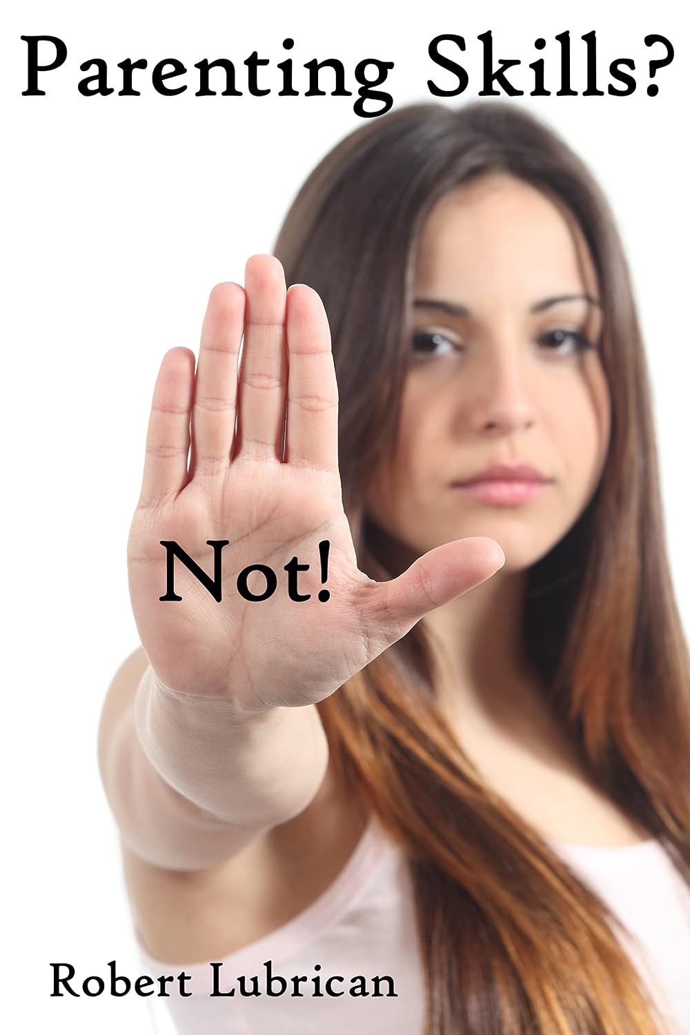 Parenting Skills? Not! - Kindle edition by Lubrican, Robert. Literature ...