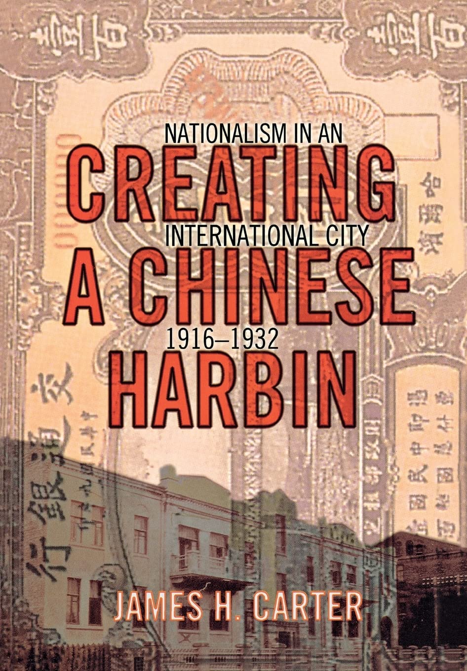 Creating a Chinese Harbin: Nationalism in an International City, 1916 ...