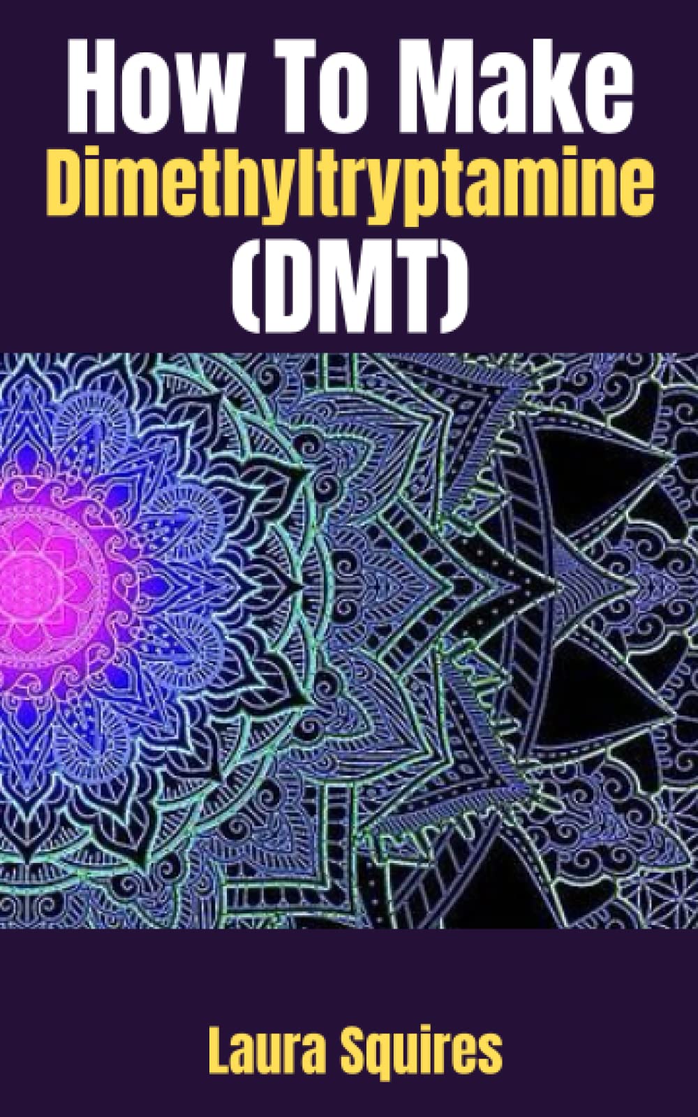 Buy How To Make Dimethyltryptamine (DMT): How to Make DMT Spirit Molecule With A Step-by-Step ...