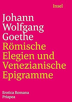 Römische Elegien und Venezianische Epigramme: Erotica Romana, Priapea ...