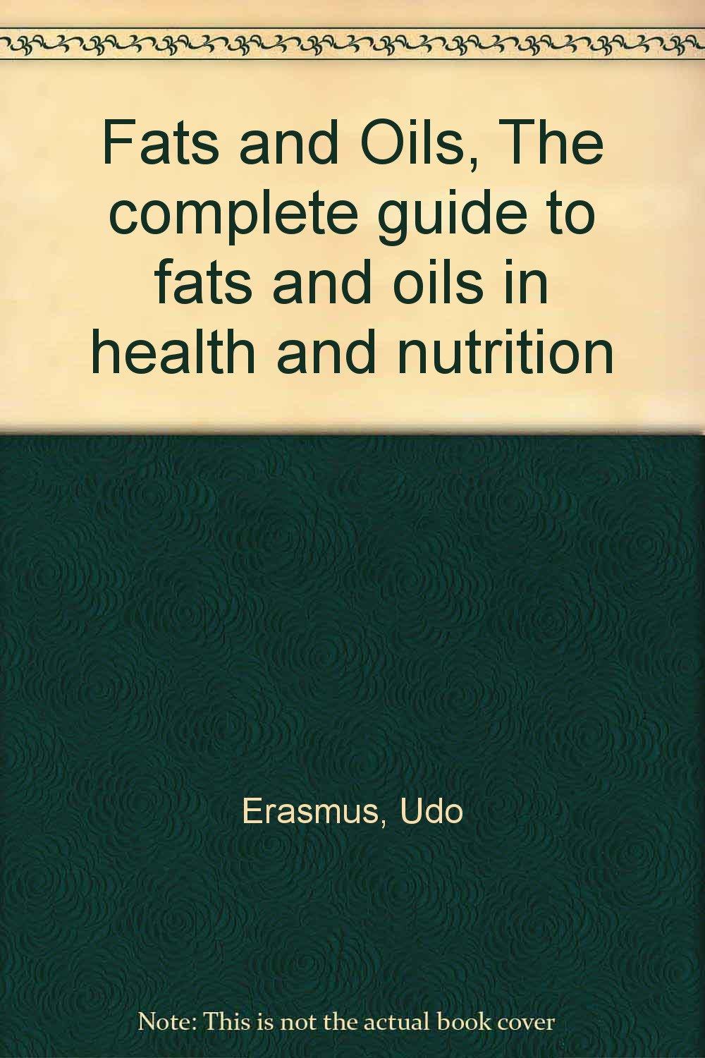 Fats and Oils, The complete guide to fats and oils in health and ...