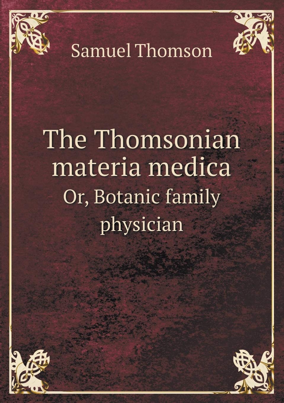 The Thomsonian materia medica Or, Botanic family physician: Thomson ...