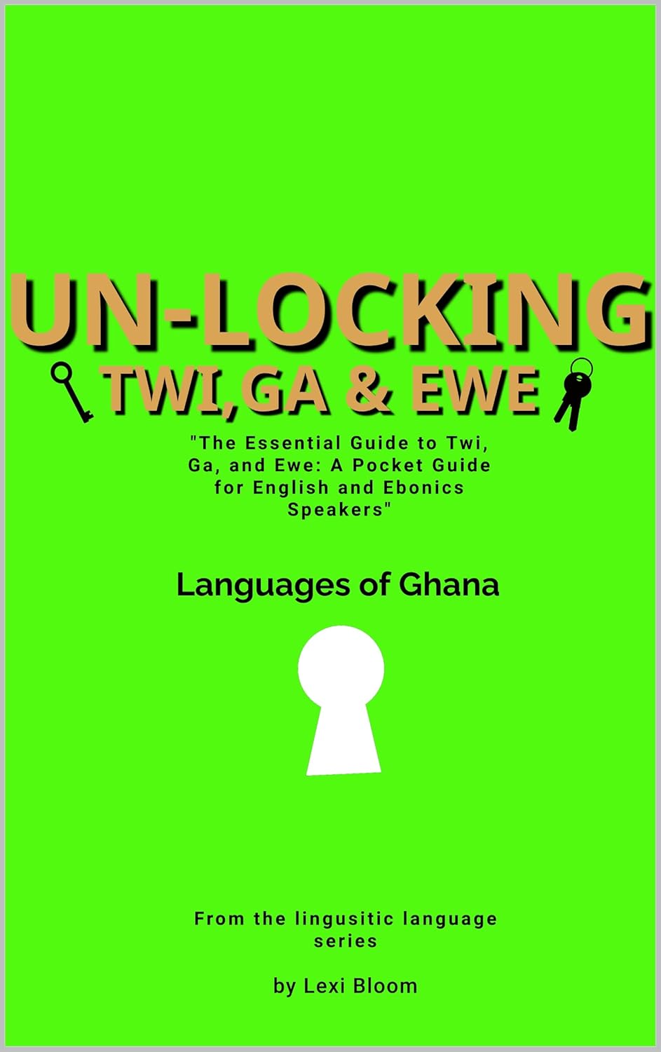 UN-LOCKING TWI,GA & EWE- THE LANGUAGE OF GHANA: "The Essential Guide to ...