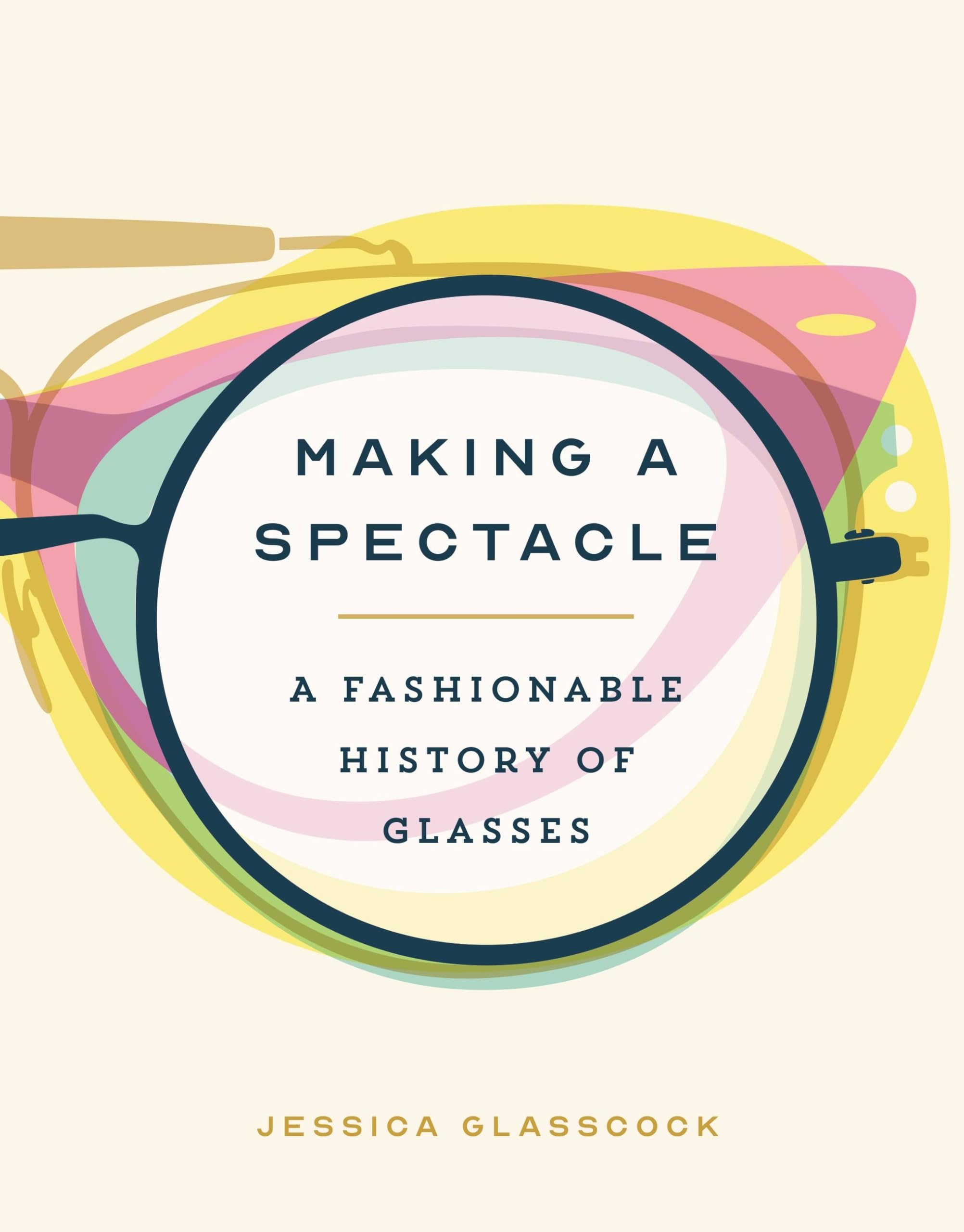 Making a Spectacle: A Fashionable History of Glasses: Glasscock ...