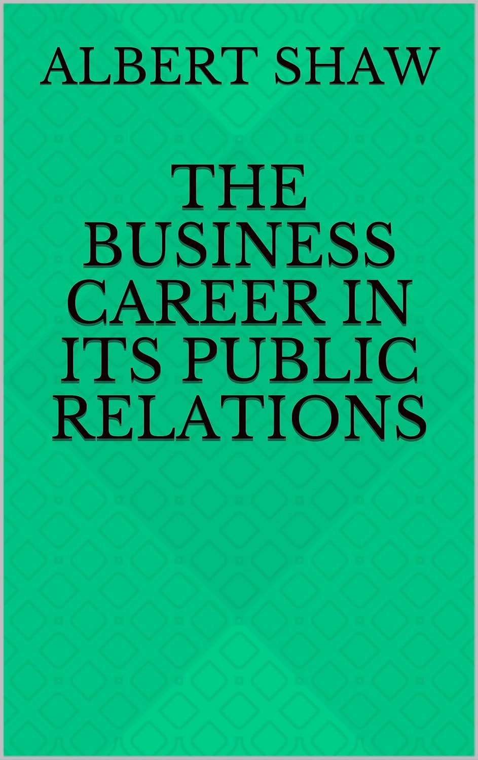 Amazon.com: The business career in its public relations eBook : Shaw ...