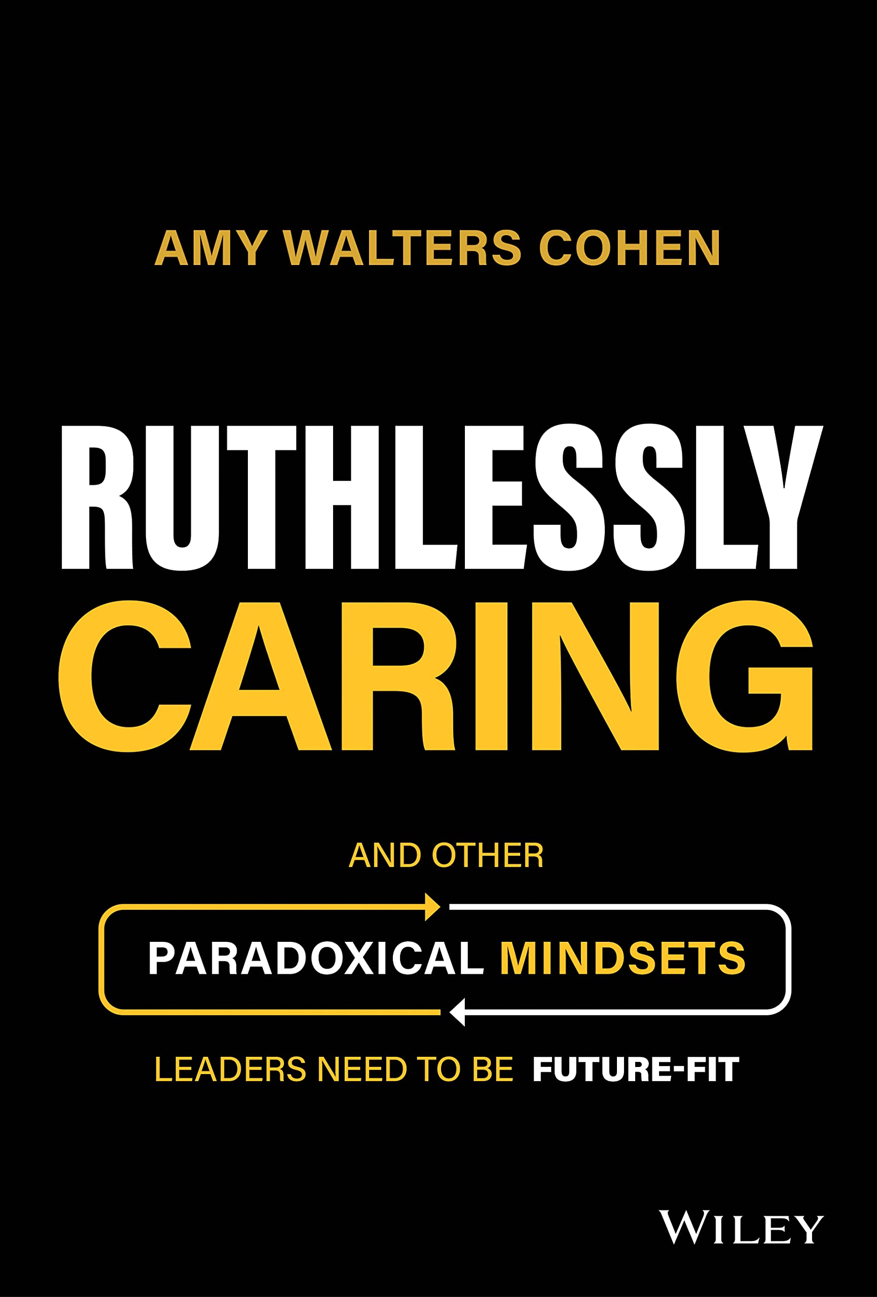 Ruthlessly Caring: And Other Paradoxical Mindsets Leaders Need to be ...