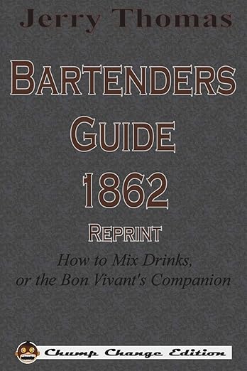 Jerry Thomas Bartenders Guide 1862 Reprint: How to Mix Drinks, or the Bon Vivant's Companion ...