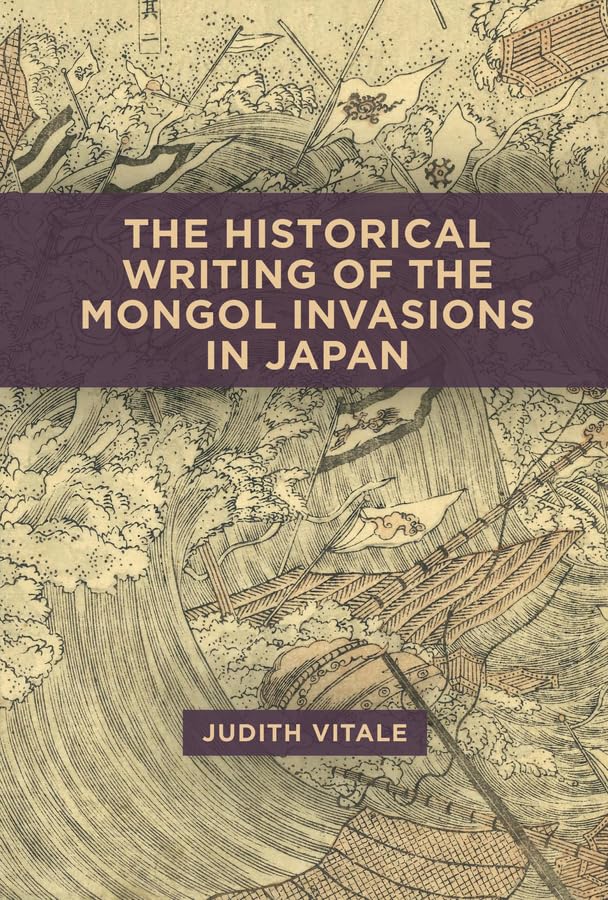 The Historical Writing of the Mongol Invasions in Japan: 474 (Harvard ...