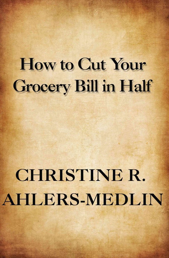 How to Cut Your Grocery Bill in Half : Ahlers-medlin, Christine R ...