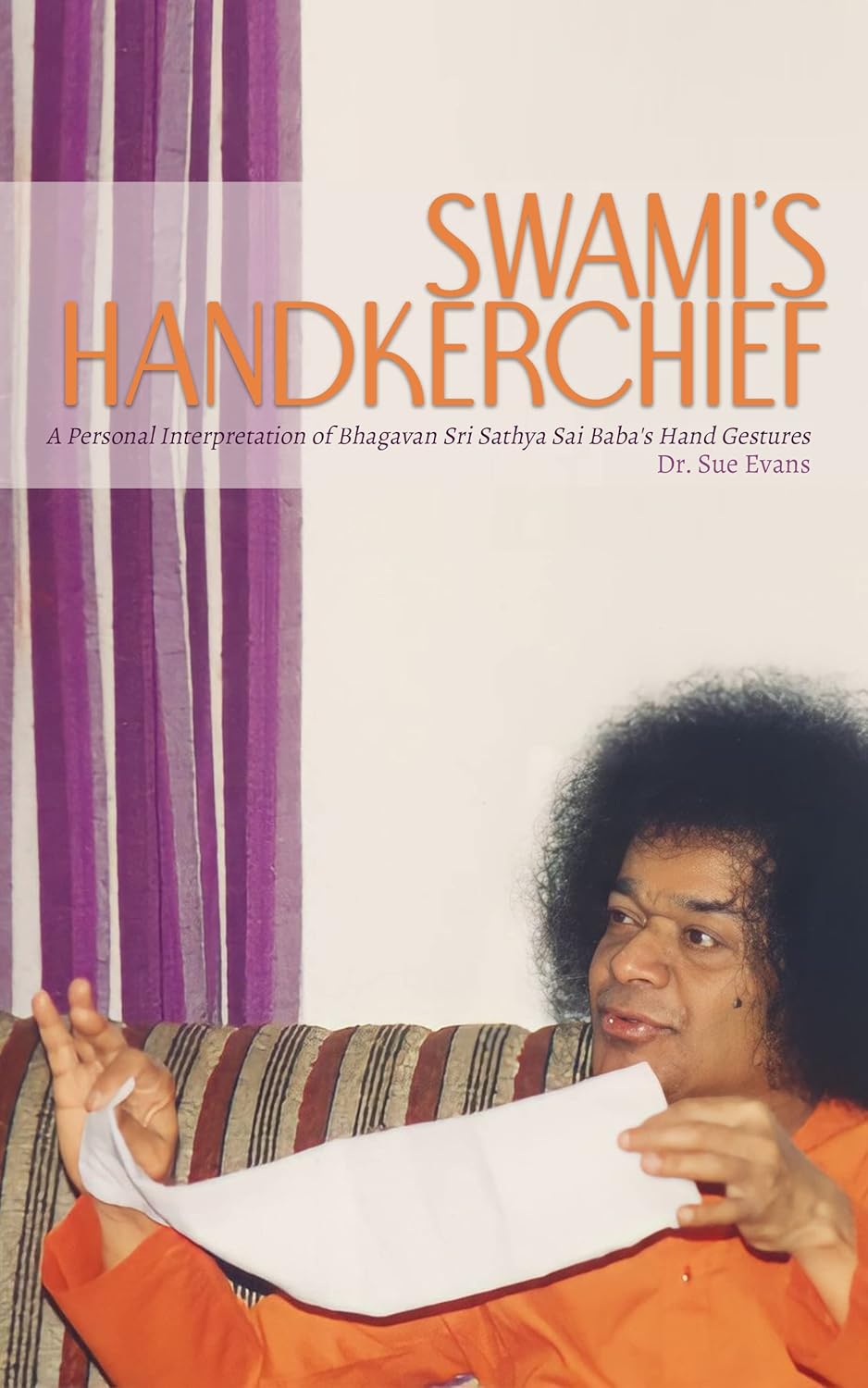 Swami's Handkerchief: A Personal Interpretation of Bhagavan Sri Sathya ...