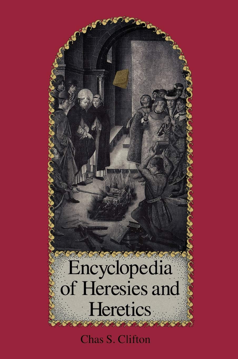 Encyclopedia of Heresies and Heretics: Clifton, Chas S.: 9780874366006 ...