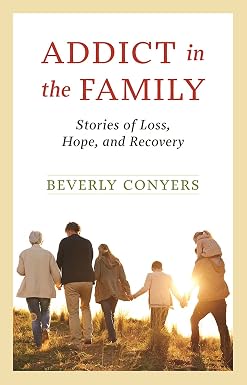 Addict In The Family: Stories of Loss, Hope, and Recovery.: Conyers ...