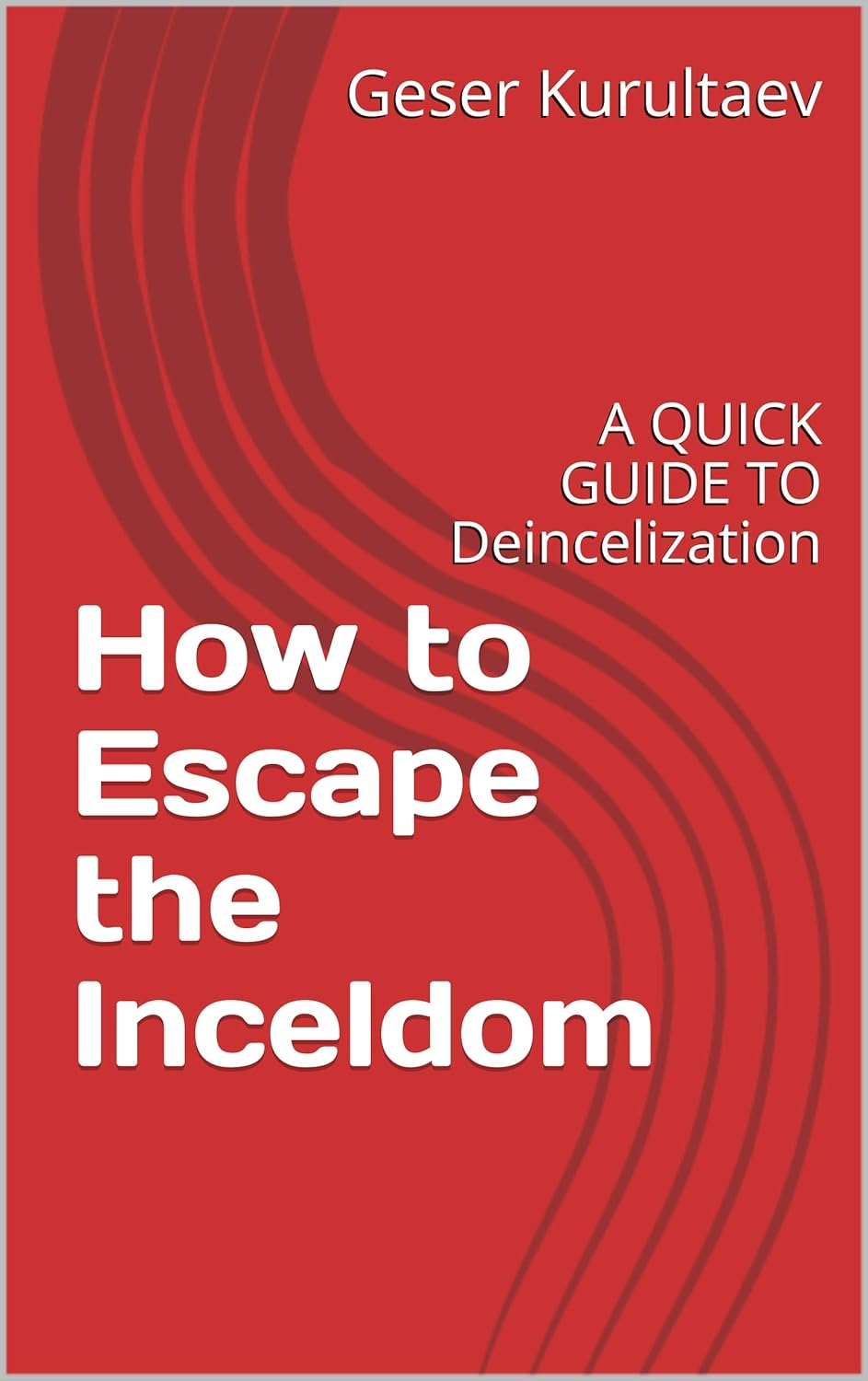 How to Escape the Inceldom: A QUICK GUIDE TO Deincelization - Kindle ...