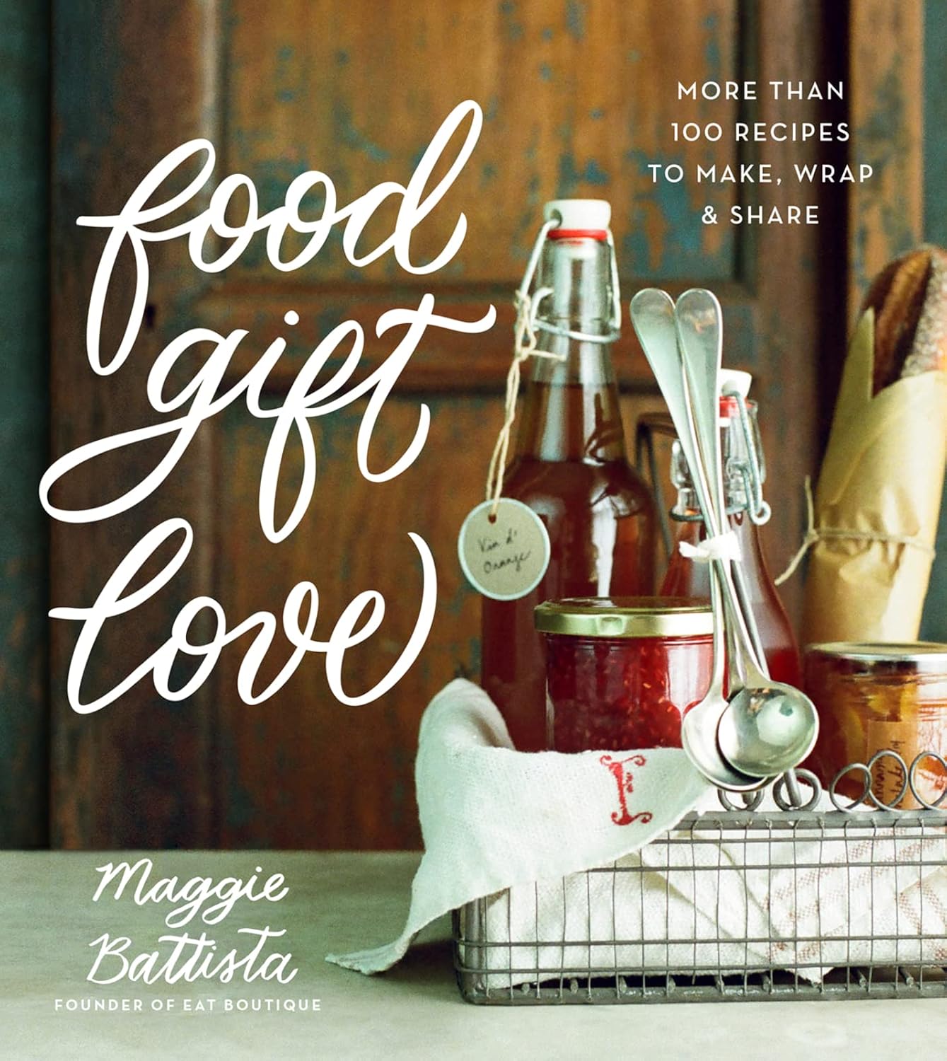 Food Gift Love: More than 100 Recipes to Make, Wrap, and Share ...