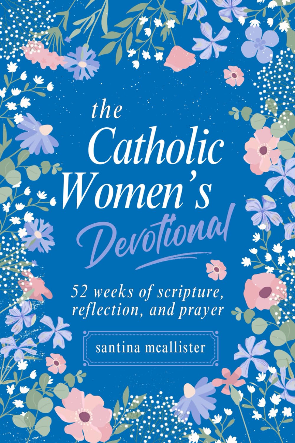 The Catholic Woman’s Devotional: 52 Weeks of Scripture, Reflection, and ...