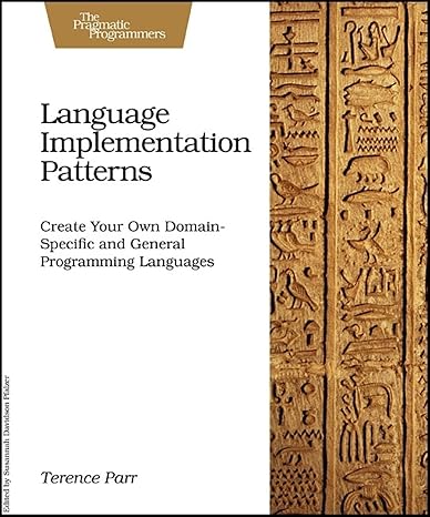Language Implementation Patterns: Techniques for Implementing Domain-Specific Languages : Parr ...