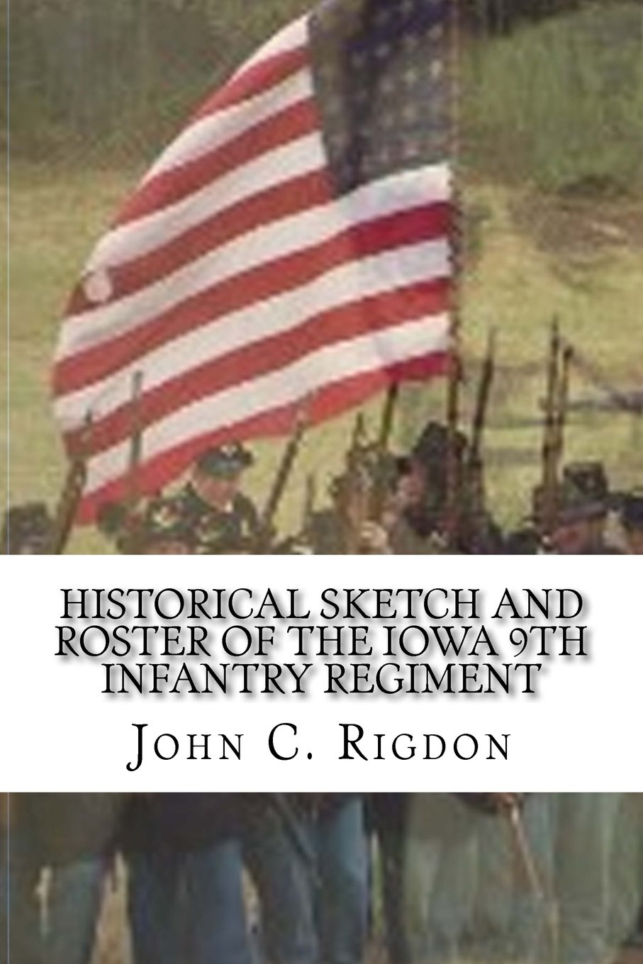 Historical Sketch and Roster Of The Iowa 9th Infantry Regiment (Iowa ...