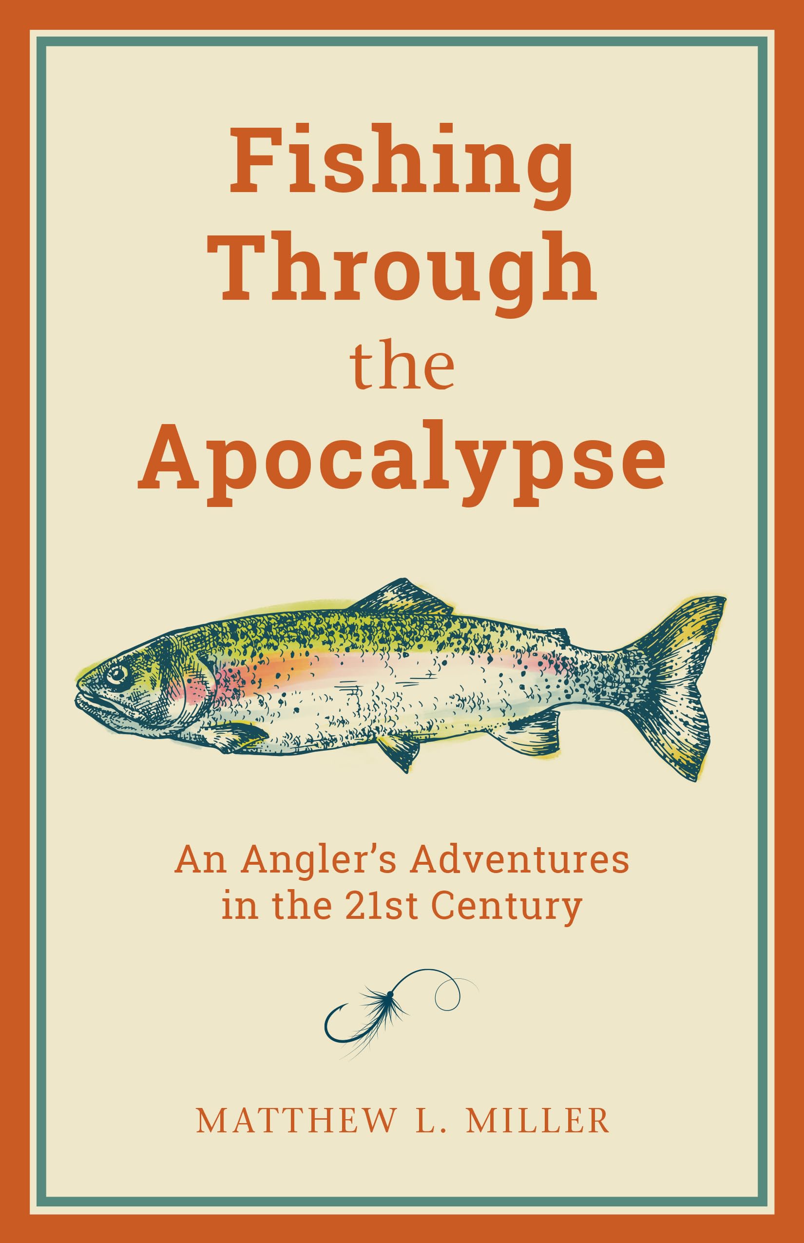 Fishing Through the Apocalypse: An Angler's Adventures in the 21st ...