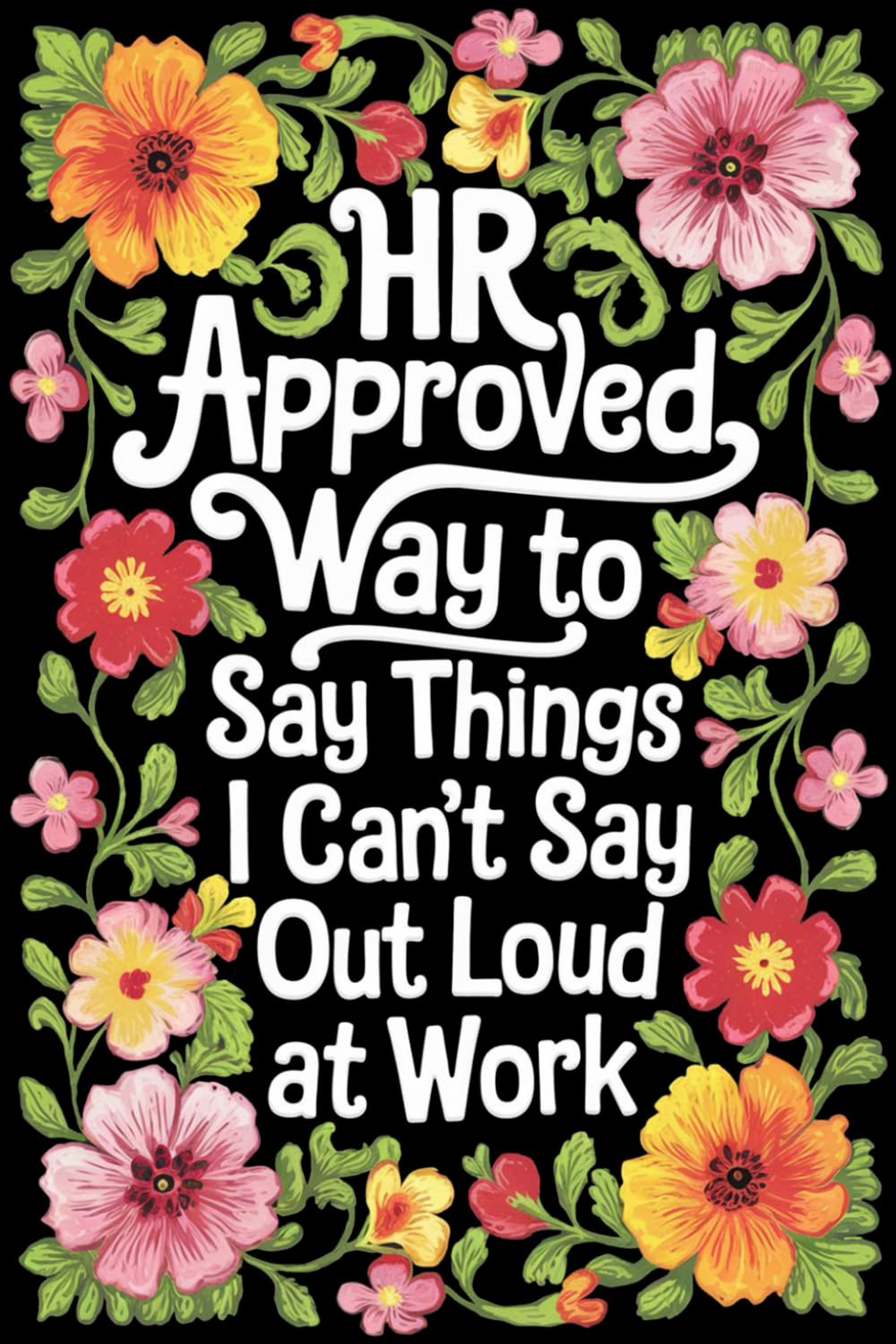 HR-Approved Ways to Say Things I Can't Say Out Loud at Work: The ...