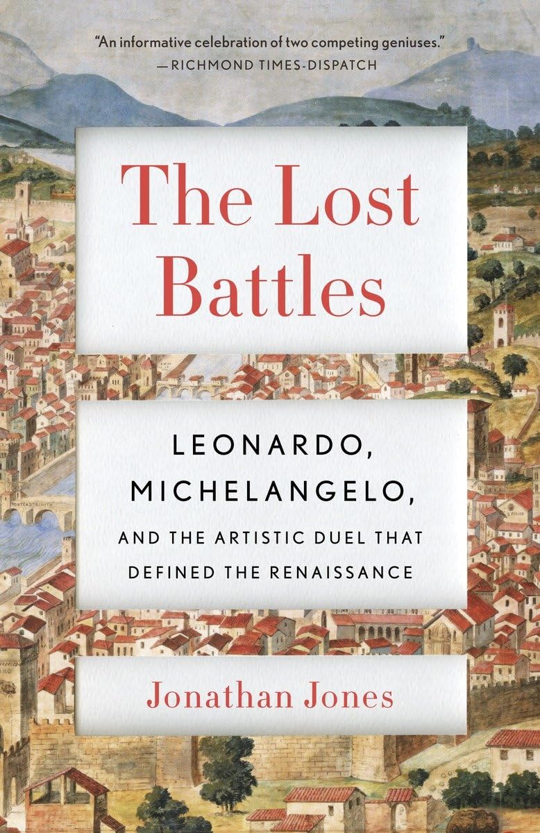 The Lost Battles: Leonardo, Michelangelo and the Artistic Duel That ...