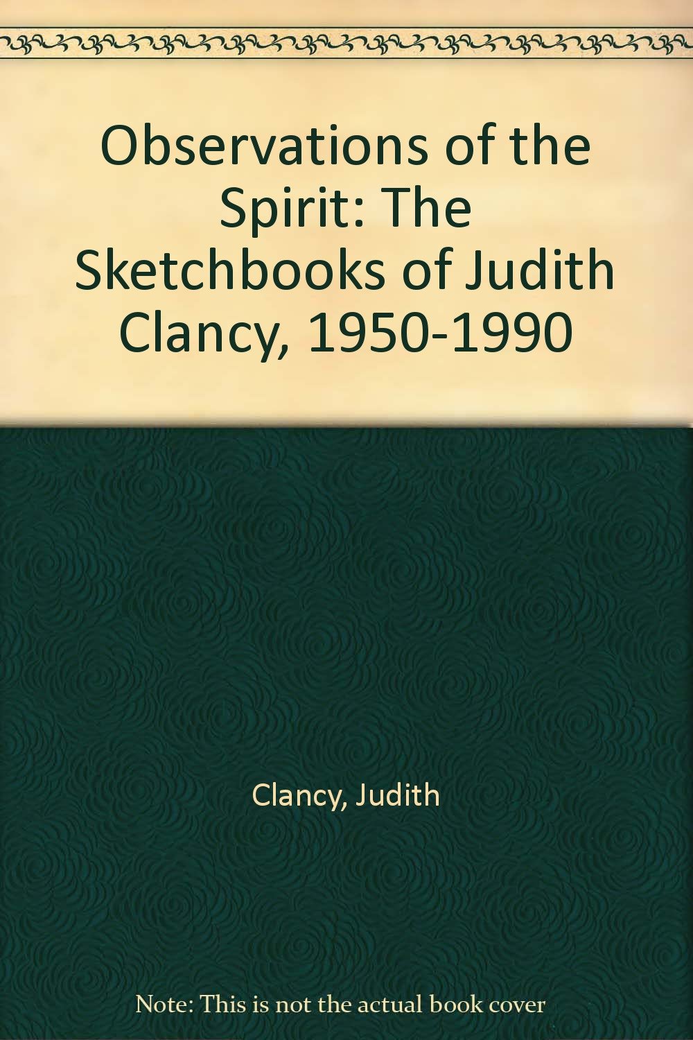 Observations of the Spirit: The Sketchbooks of Judith Clancy, 1950-1990 ...