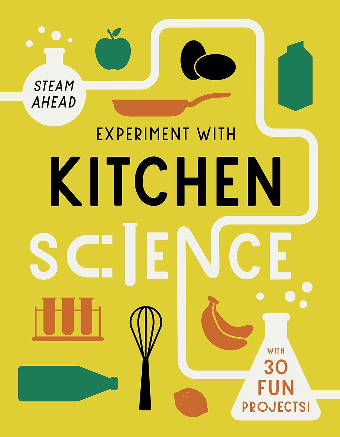Experiment with Kitchen Science: with 30 Fun Projects! (STEAM Ahead ...