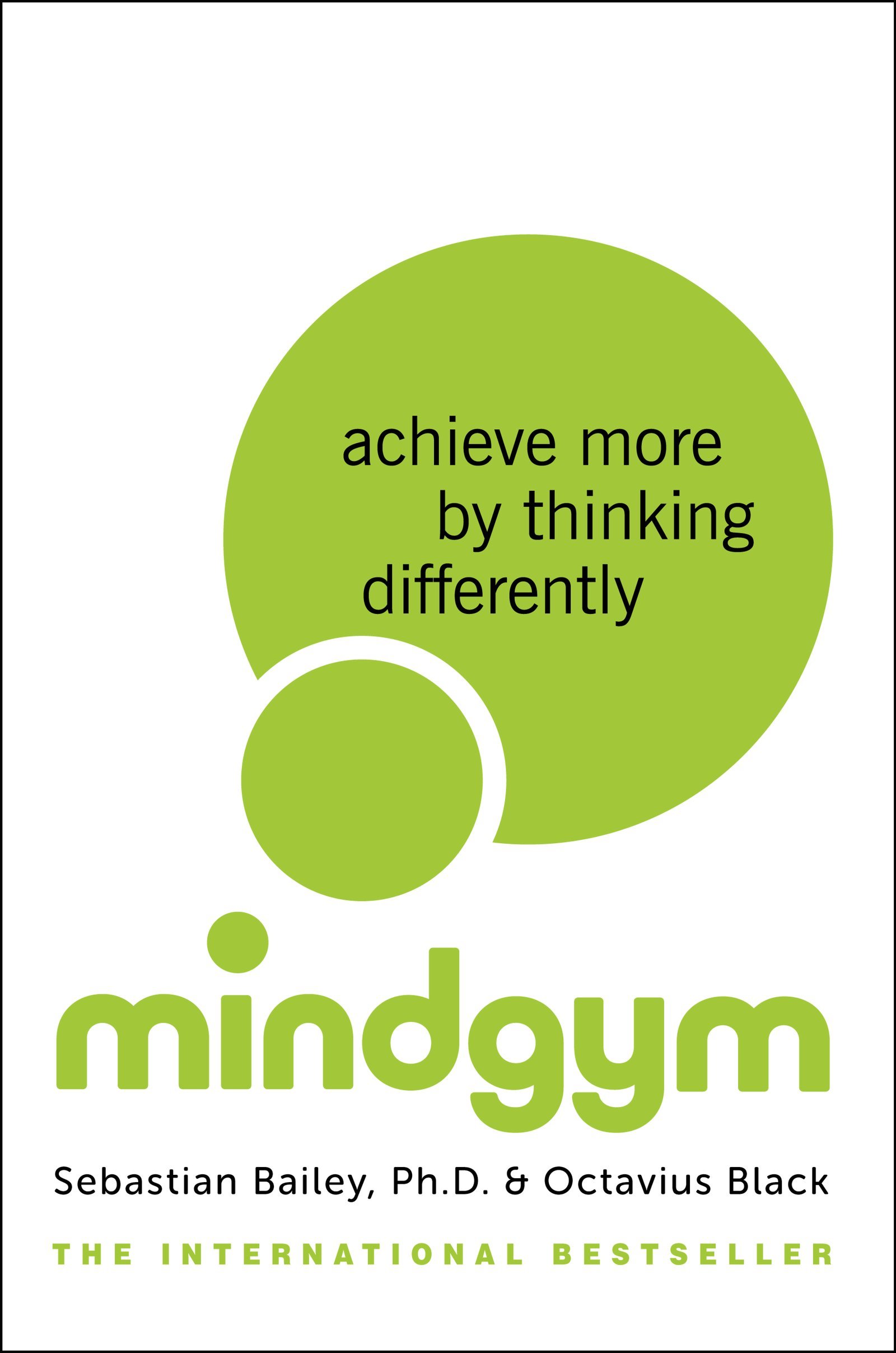 Mind Gym: Achieve More by Thinking Differently: Bailey, Sebastian ...