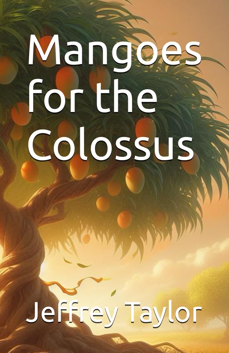 Mangoes for the Colossus: Amazon.co.uk: Taylor, Jeffrey Charles ...
