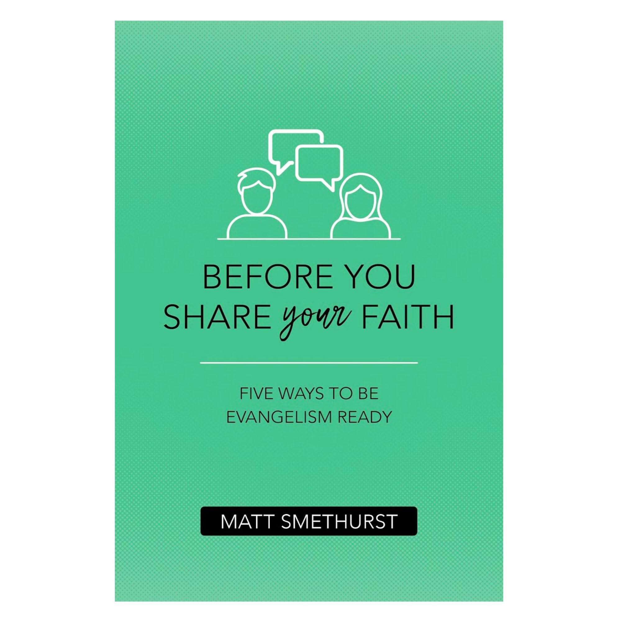 Before You Share Your Faith: Five Ways to Be Evangelism Ready: Matt ...