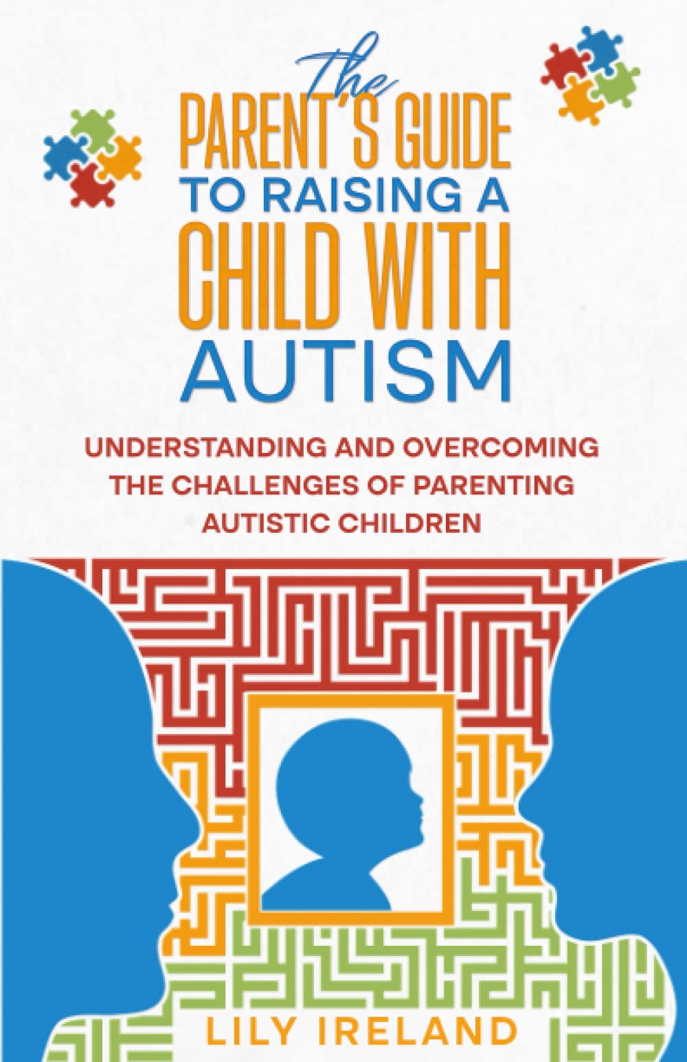 The Parent’s Guide to Raising a Child With Autism: Understanding and ...