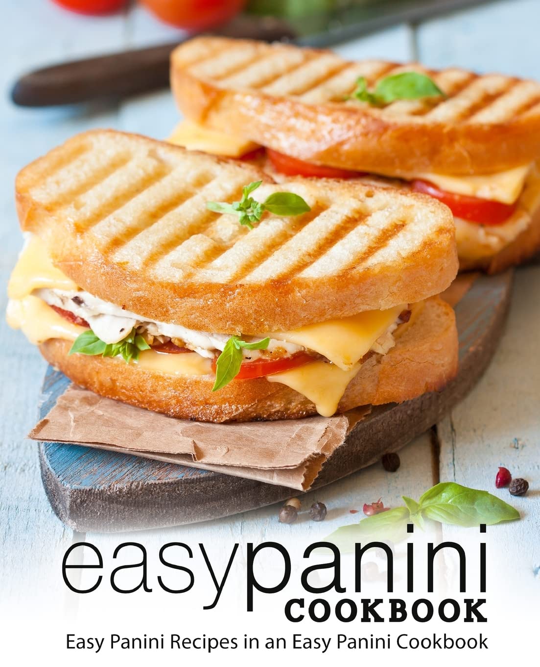 Easy Panini Cookbook: Easy Panini Recipes in an Easy Panini Cookbook ...