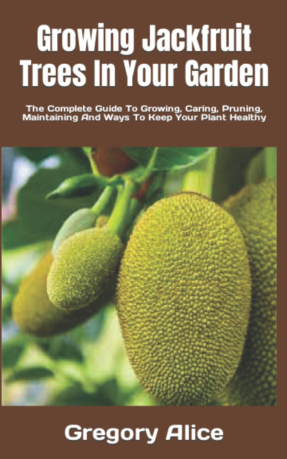 Buy Growing Jackfruit Trees In Your Garden: The Complete Guide To ...