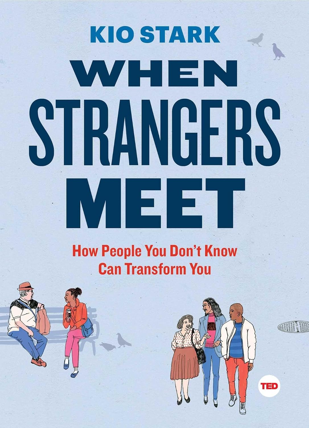 When Strangers Meet: How People You Don't Know Can Transform You (TED ...
