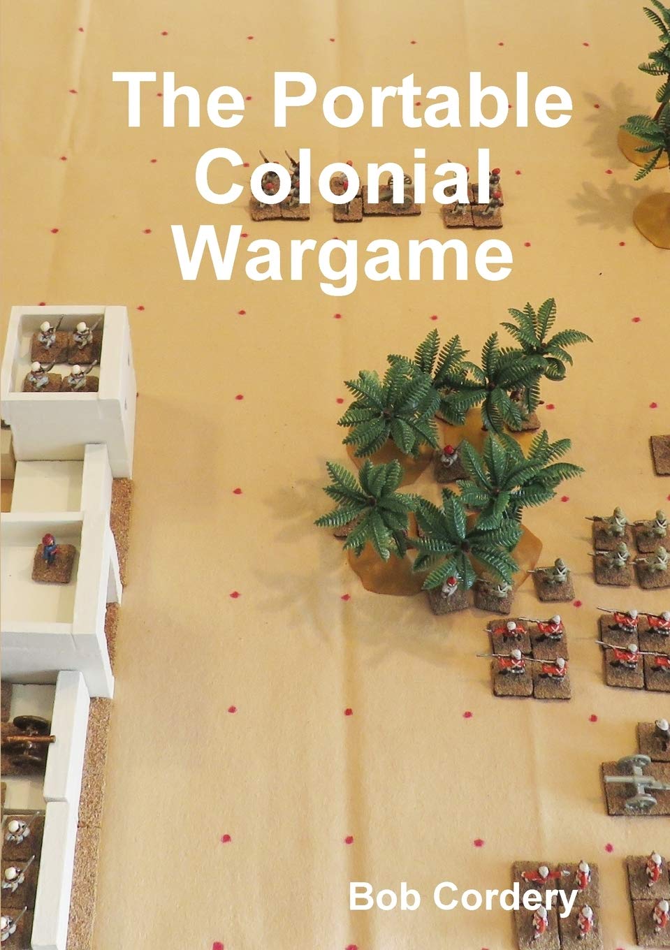 The Portable Colonial Wargame: Cordery, Bob: 9780244574826: Amazon.com ...