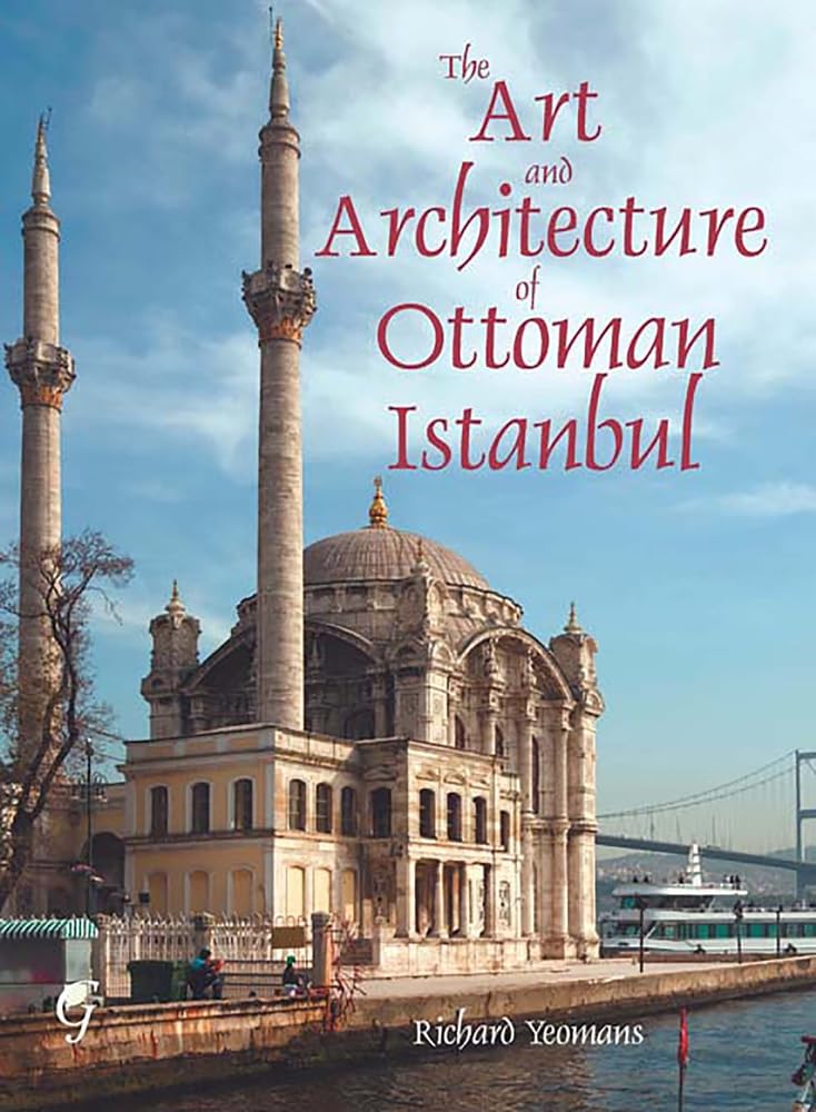 The Art and Architecture of Ottoman Istanbul: Yeomans, Richard ...