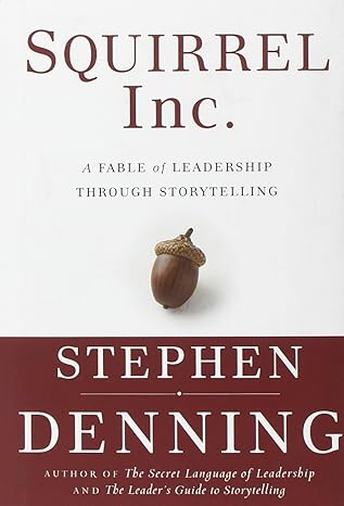 Squirrel Inc.: A Fable of Leadership Through Storytelling: Denning ...