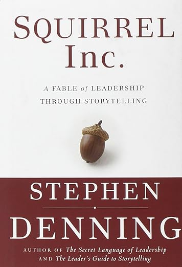 Squirrel Inc.: A Fable of Leadership Through Storytelling: Denning ...