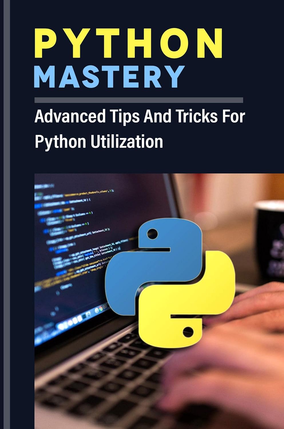 Python Mastery Advanced Tips And Tricks For Python Utilization Ebook 3631