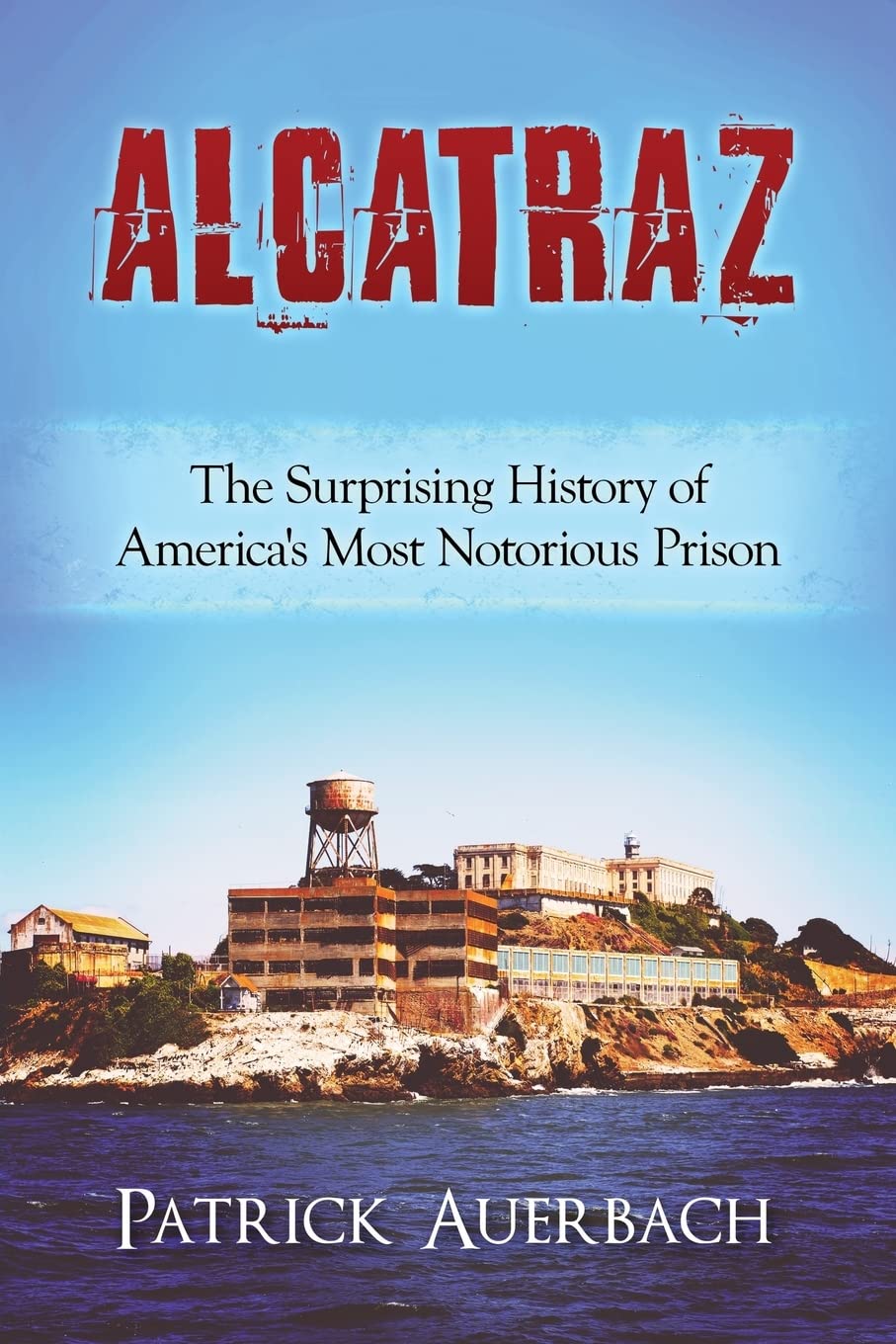 Alcatraz: The Surprising History of America's Most Notorious Prison ...