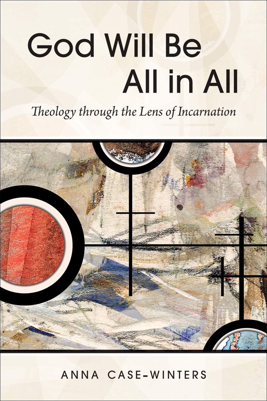 God Will Be All in All: Theology through the Lens of Incarnation: Case ...