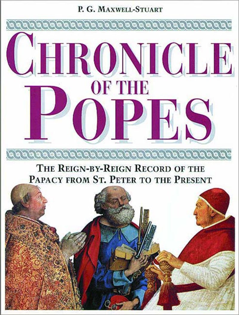 Chronicle of the Popes: The Reign-by-Reign Record of the Papacy over ...