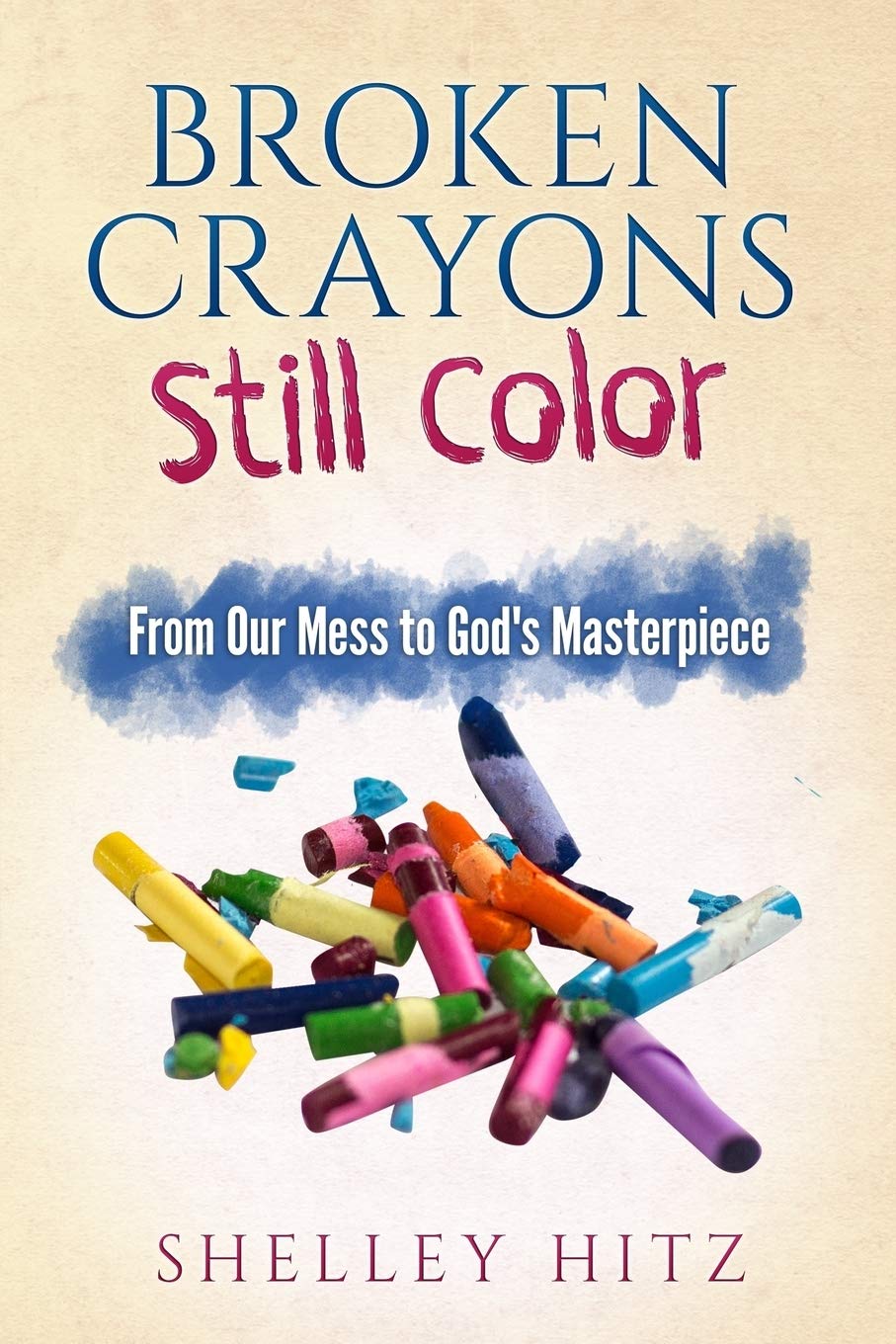 Broken Crayons Still Color: From Our Mess to God's Masterpiece: Amazon ...