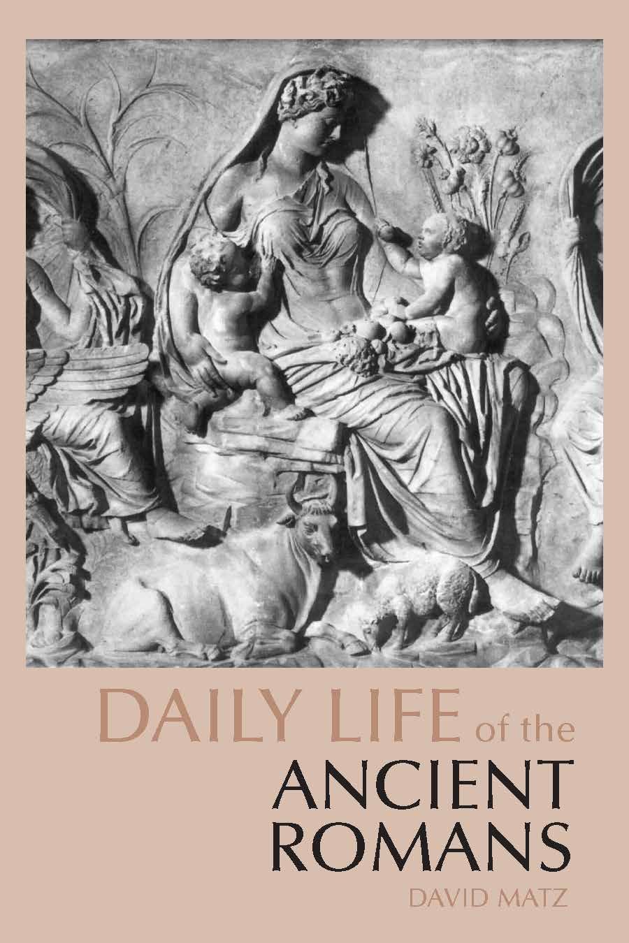 Daily Life of the Ancient Romans (The Daily Life Through History series ...