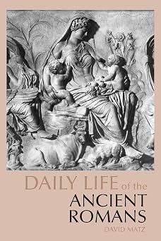 Daily Life of the Ancient Romans (The Daily Life Through History series ...